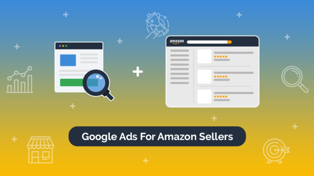 Google Ads For Amazon Sellers - Extend Your Sales Beyond The Amazon ...